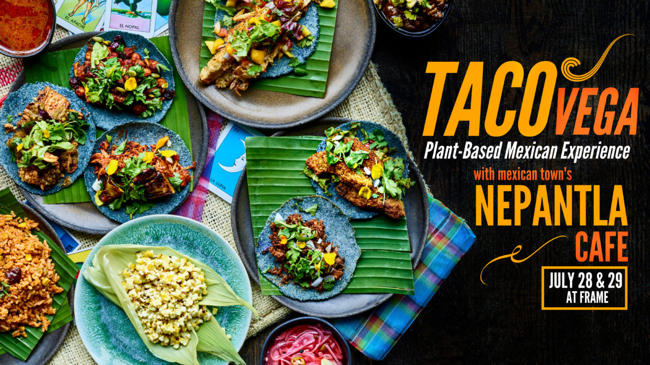 TacoVega. A Plant-Based Mexican Experience with Nepantla Cafe