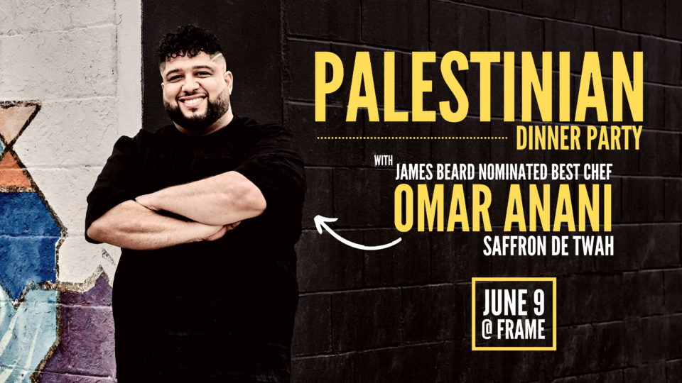 Palestinian Dinner Party with Chef Omar Anani at Frame