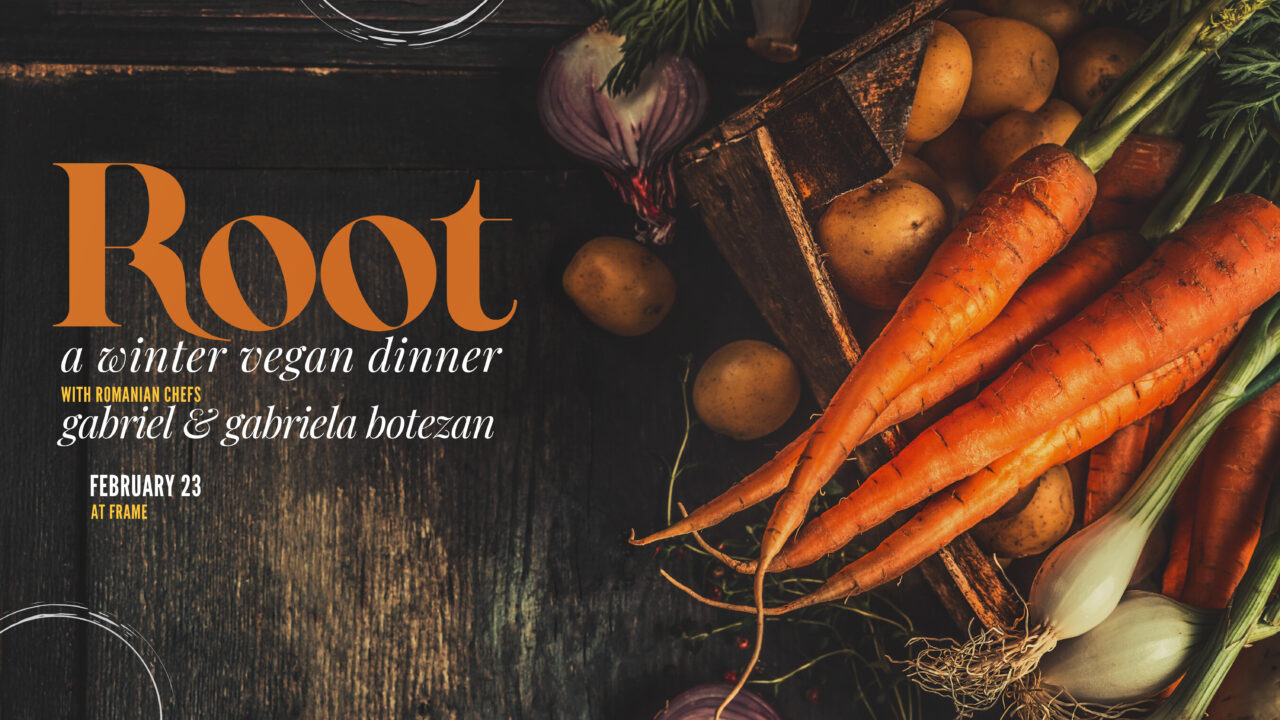 Root. A Winter Vegan Dinner w/Chefs Gabriel & Gabriela Botezan